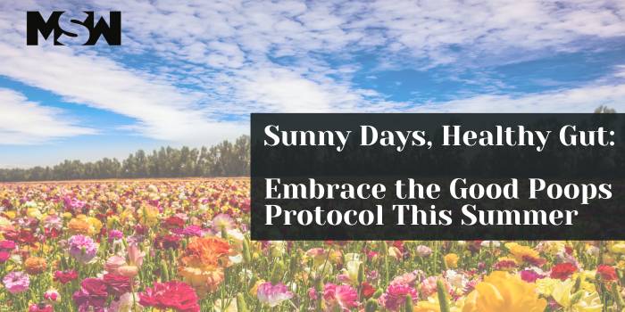 Sunny Days, Healthy Gut: The Summer Good Poops Protocol – MSW Nutrition
